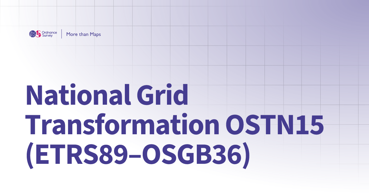 National Grid Transformation OSTN15 (ETRS89–OSGB36) | More than Maps