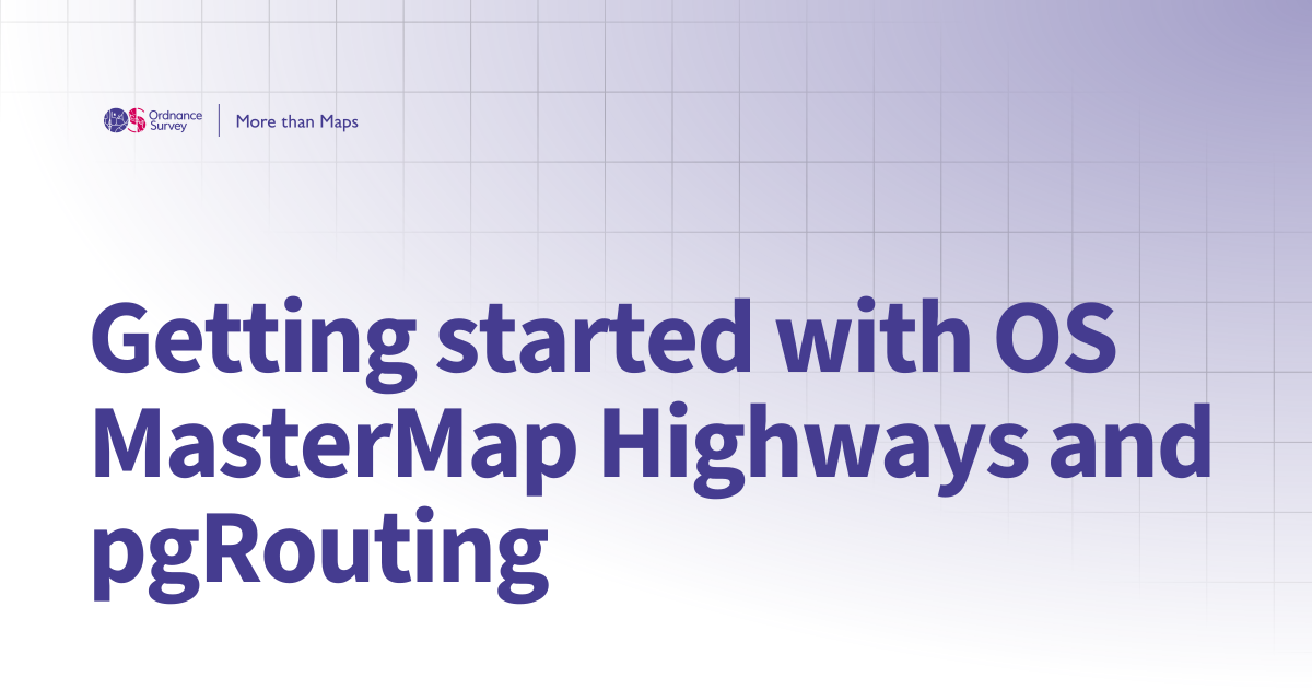Getting started with OS MasterMap Highways and pgRouting | More than Maps