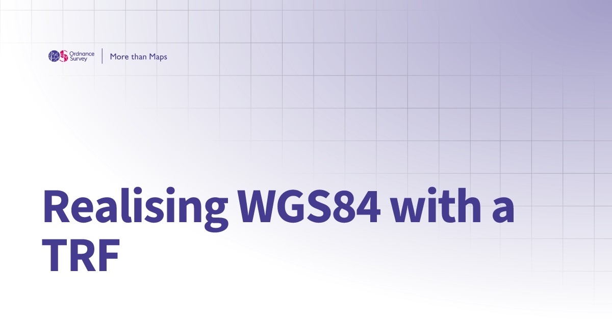 Realising WGS84 with a TRF | More than Maps