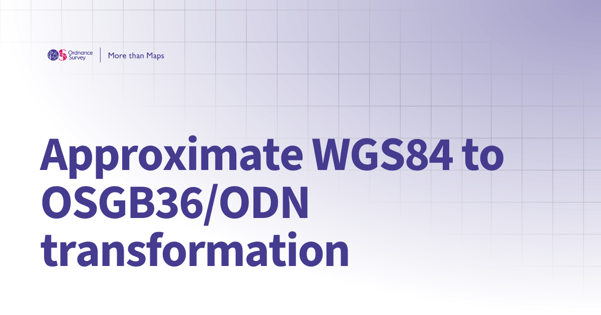 Approximate WGS84 to OSGB36/ODN transformation | More than Maps