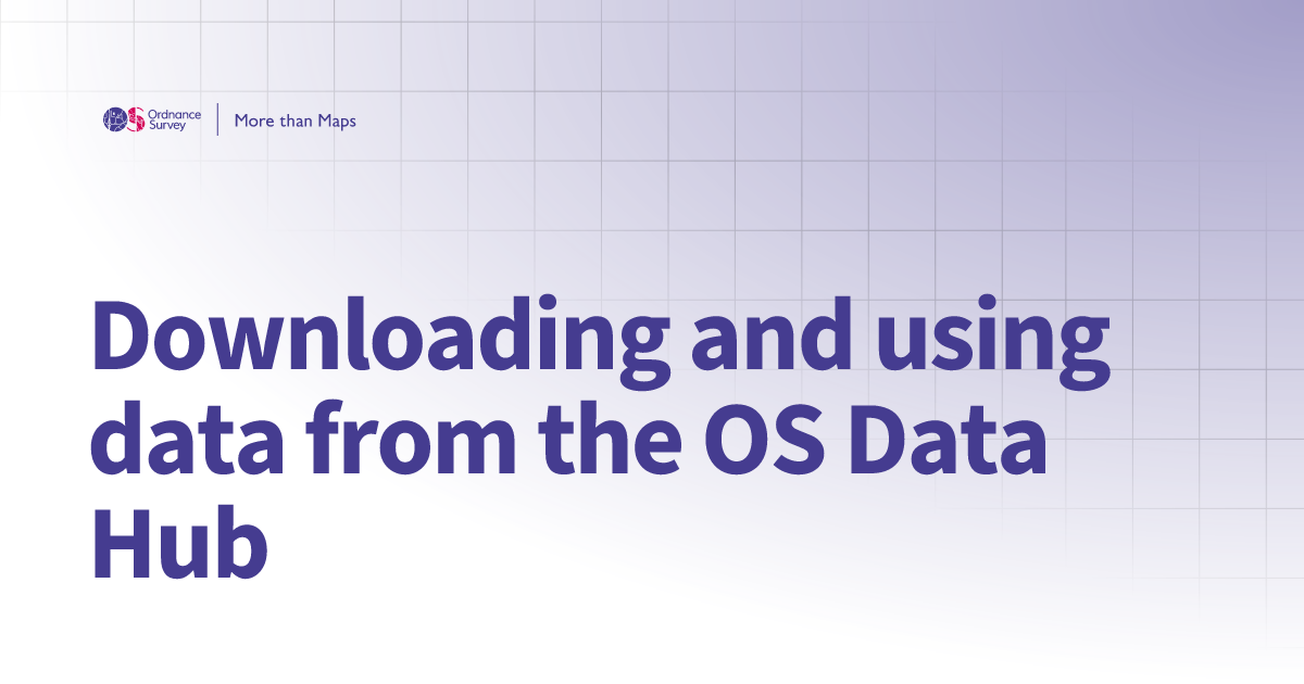 Downloading and using data from the OS Data Hub | More than Maps