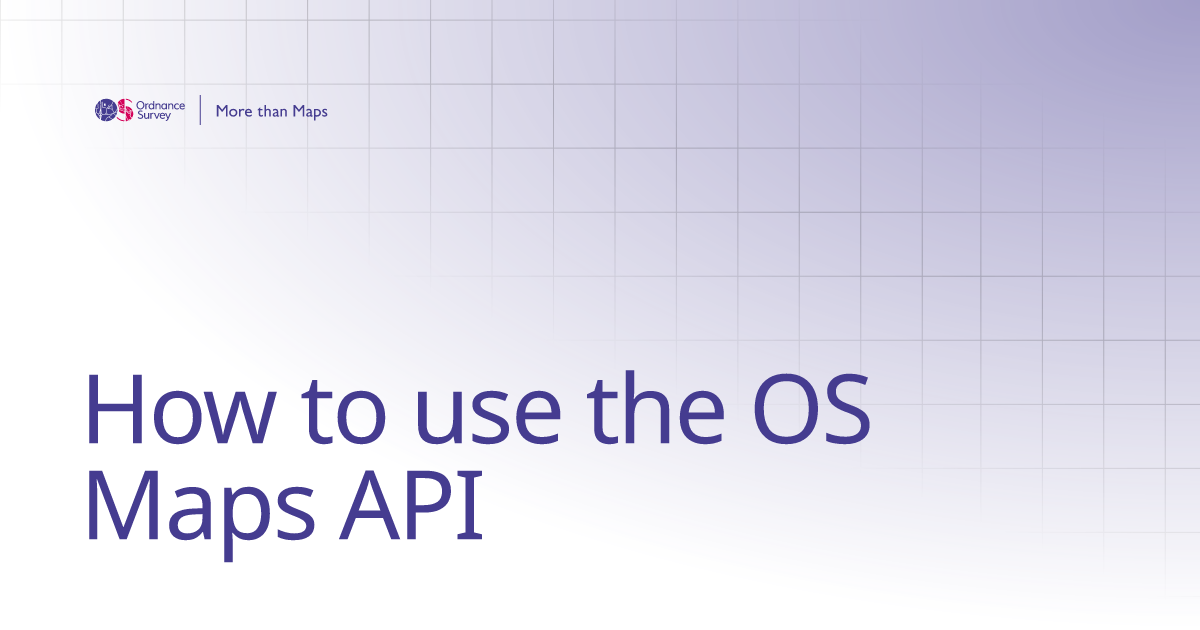 How to use the OS Maps API | More than Maps