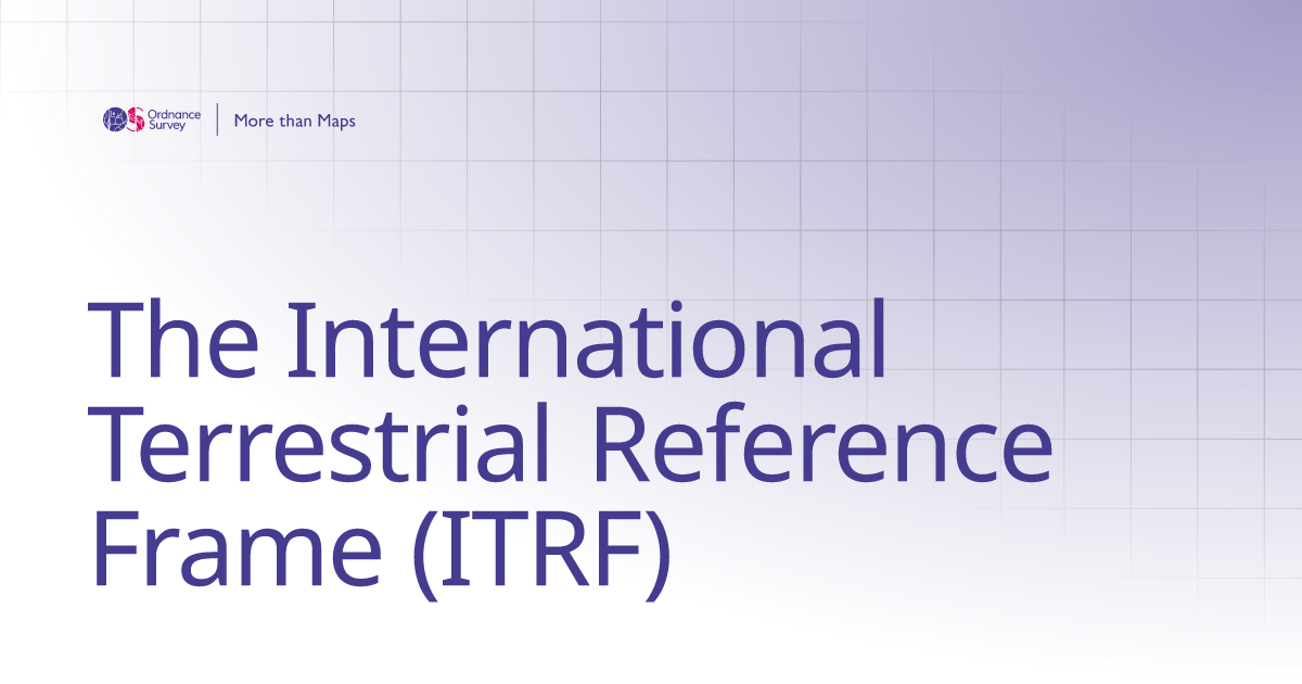The International Terrestrial Reference Frame (ITRF) | More than Maps