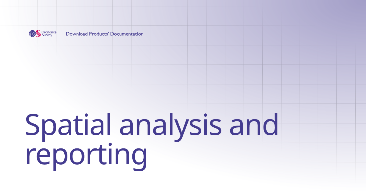 Spatial analysis and reporting | OS Download Products' Documentation