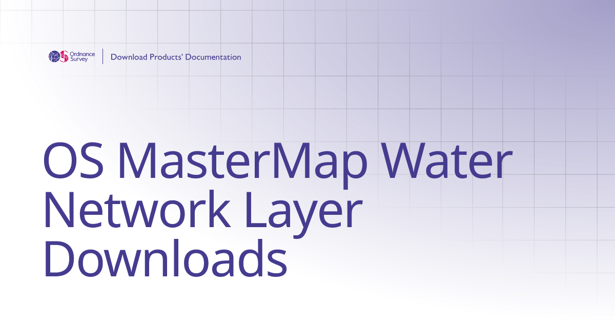 OS MasterMap Water Network Layer Downloads | OS Download Products' Documentation