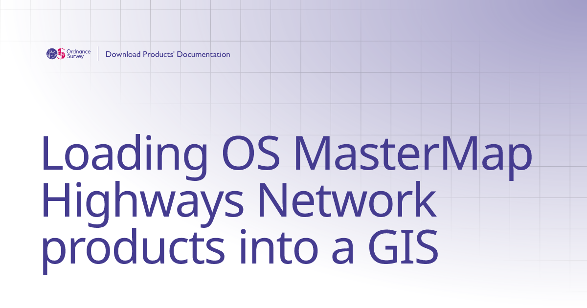 Loading OS MasterMap Highways Network products into a GIS | OS Download Products' Documentation