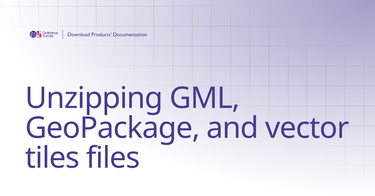 Unzipping GML, GeoPackage, and vector tiles files | OS Download Products' Documentation