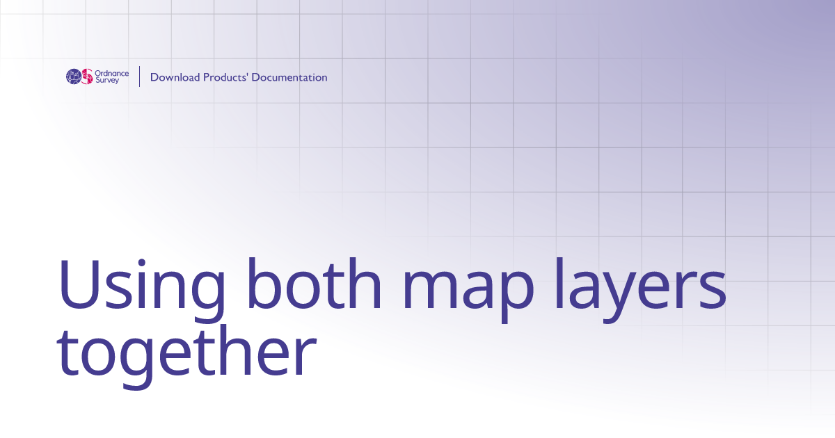 Using both map layers together | OS Download Products' Documentation