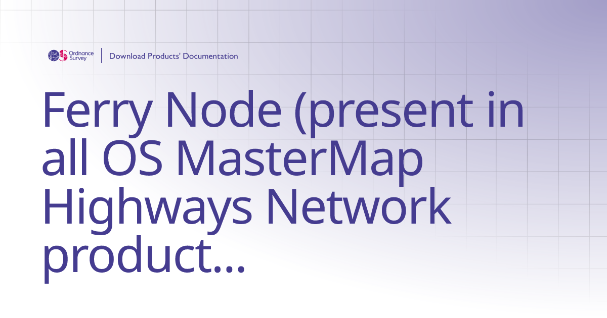 Ferry Node (present in all OS MasterMap Highways Network products) | OS Download Products ...