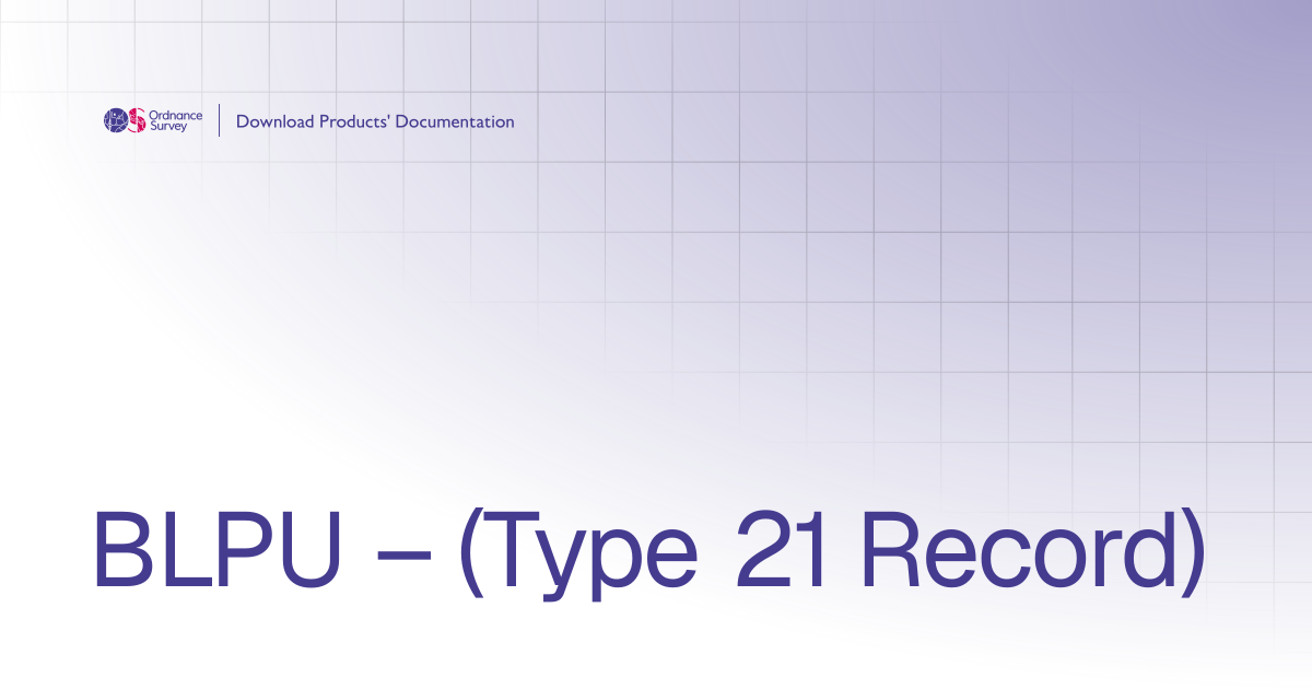 BLPU – (Type 21 Record) | OS Download Products' Documentation